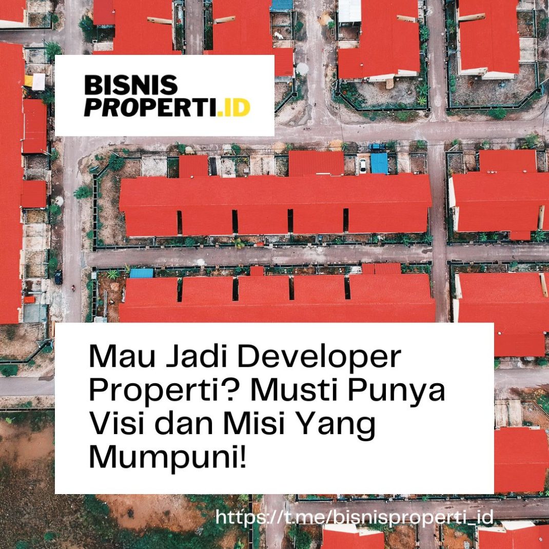 Mau Jadi Developer Properti? Musti Punya Visi dan Misi Yang Mumpuni ...